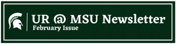 UR @ MSU February Newsletter Issue - Undergraduate Research